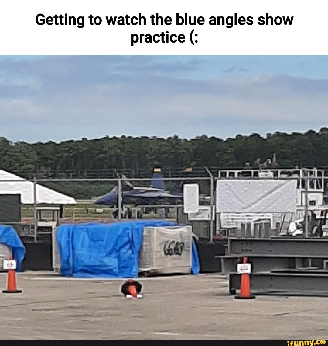 Getting to watch the blue angles show practice - iFunny