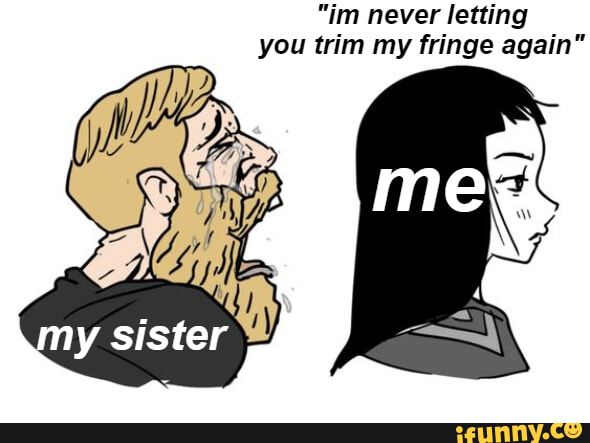 "im never letting you trim my fringe again" - iFunny