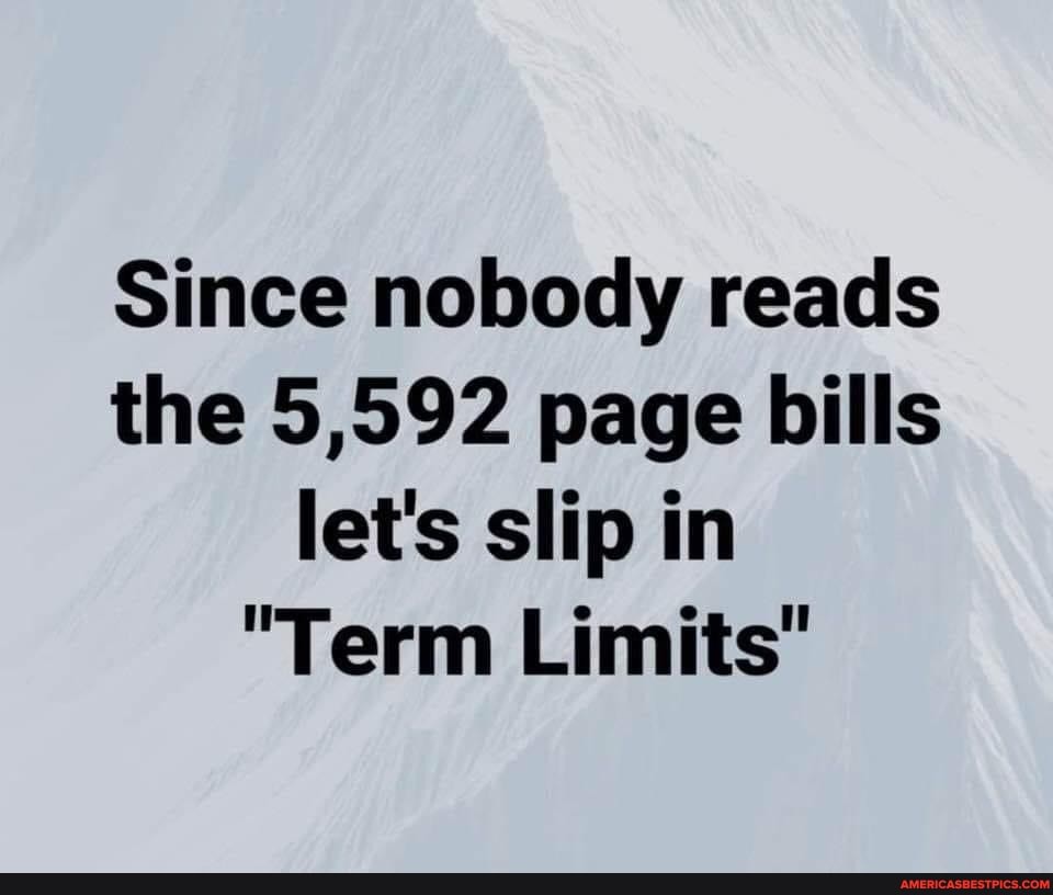 Since nobody reads the 5,592 page bills let's slip in "Term Limits ...
