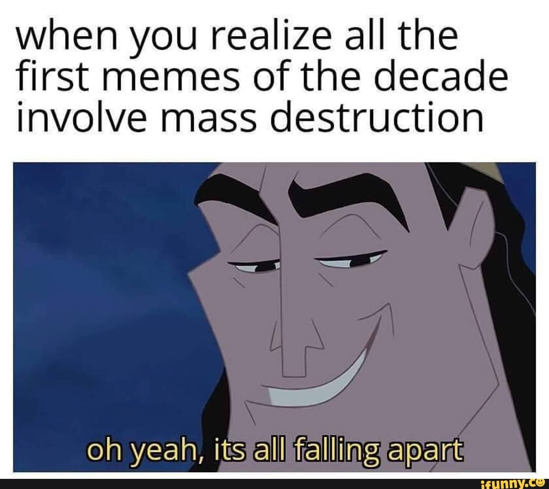 When you realize all the first memes of the decade involve mass ...