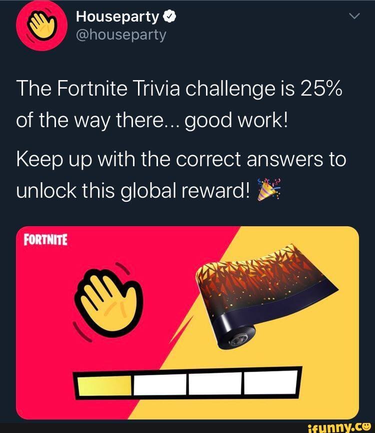 The Fortnite Trivia challenge is 25% of the way there... good work ...