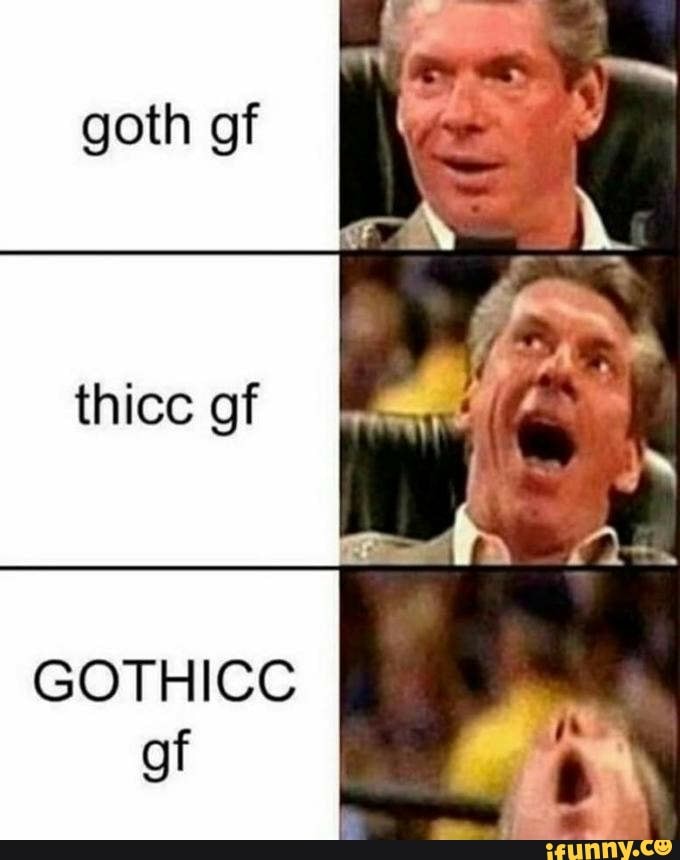 Goth gf thicc gf GOTHICC gf - iFunny