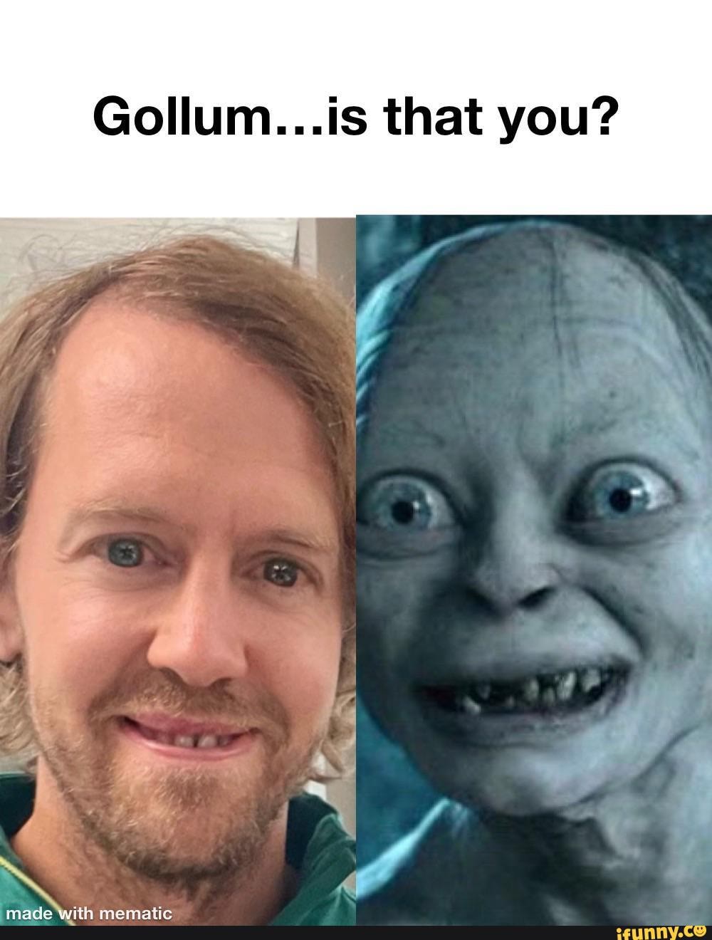 Gollum...is that you? 'made With mematic - iFunny