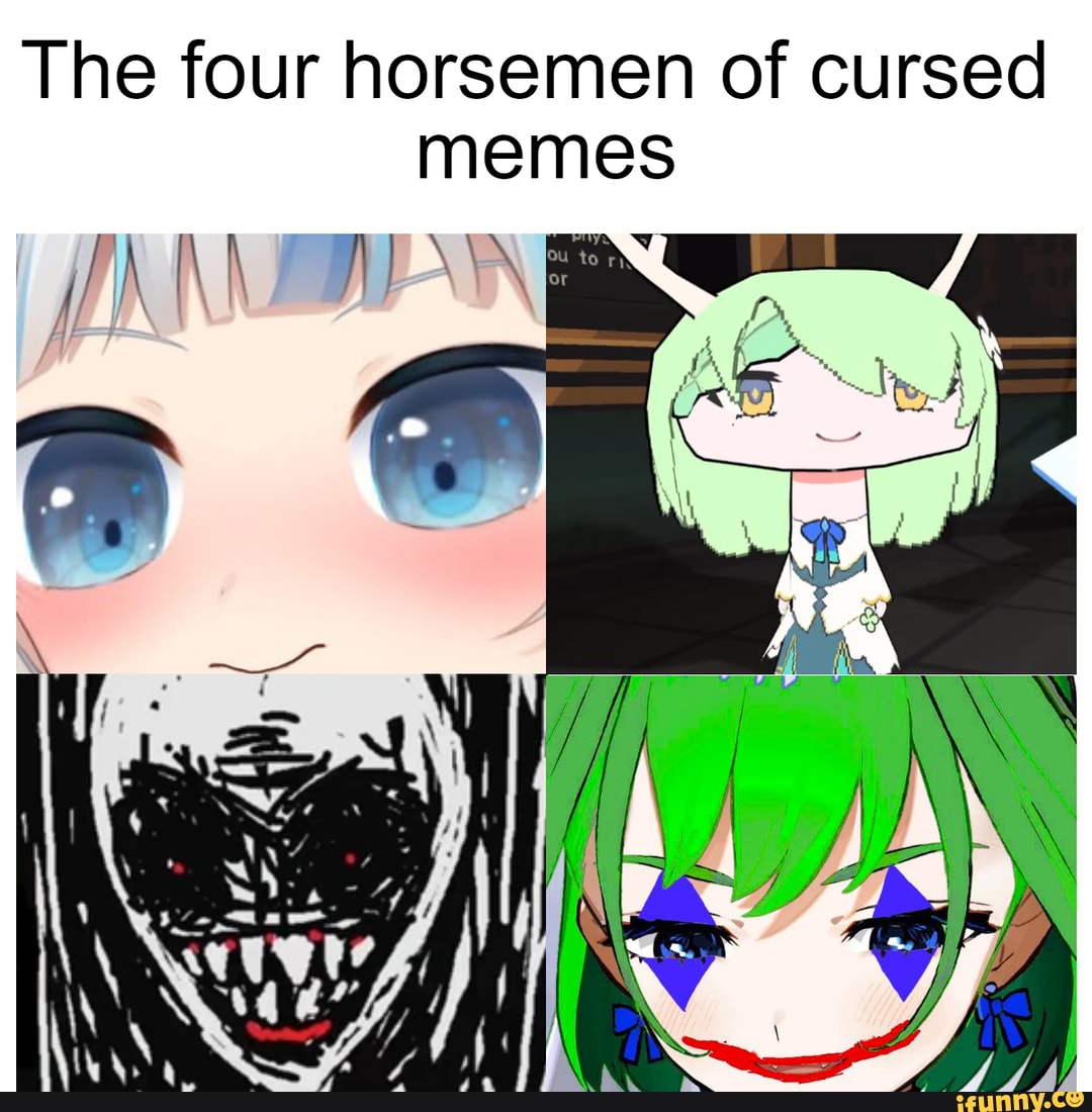 The four horsemen of cursed memes - iFunny