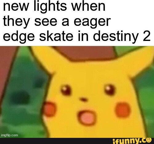 New lights when they see a eager edge skate in destiny 2 - iFunny
