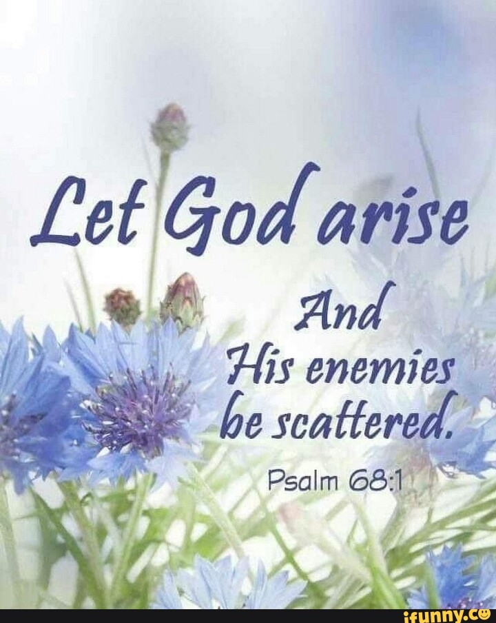 Let God ak arise And His enemies be scatte Psalm - iFunny