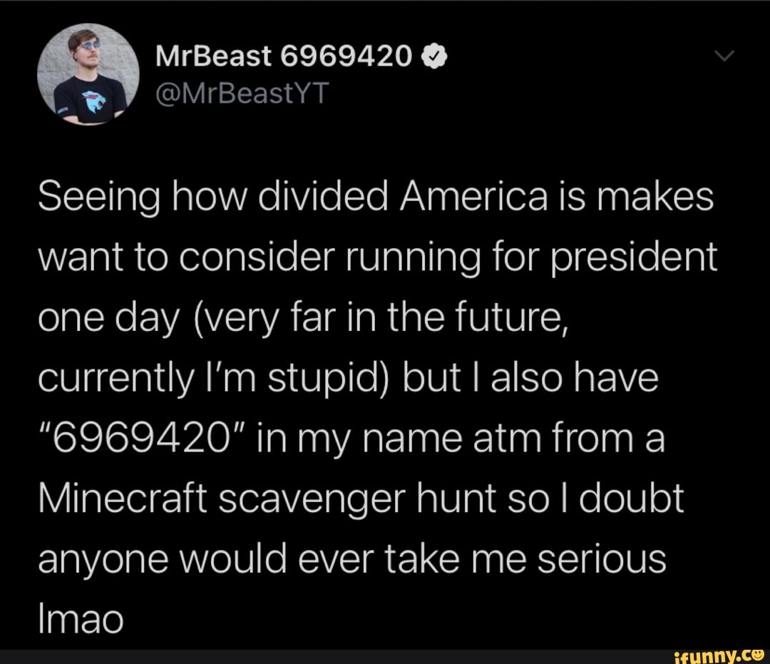 MrBeast 6969420 @ @MrBeastYT Seeing how divided America is makes want ...