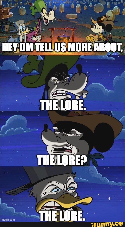 HEY DM TELL US MORE ABOUT, THE LORE. THE LORE? THE LORE. - iFunny