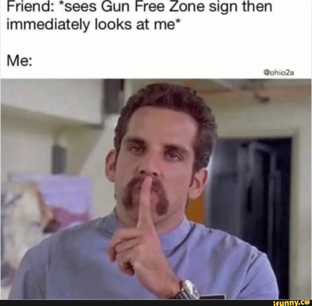 "Sees Gun Free ZONE SIGN immediately looks at me* Mies - iFunny
