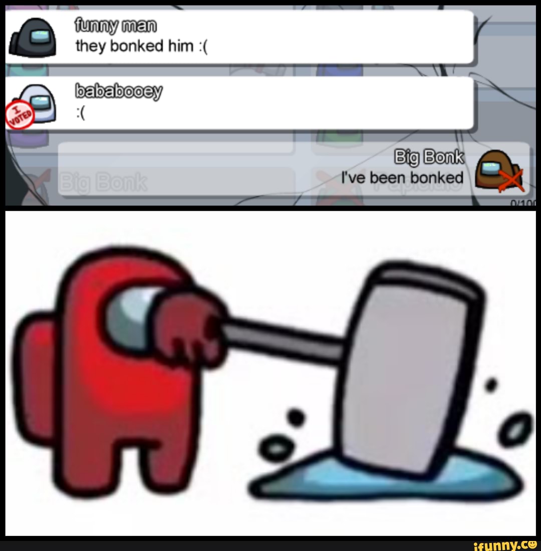 Funny man they bonked him bababooey, I've been bonked - iFunny