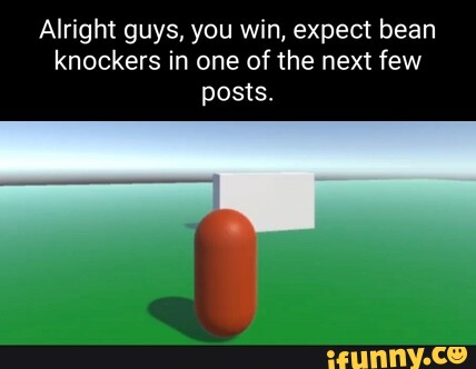 Alright guys, you win, expect bean knockers in one of the next few ...