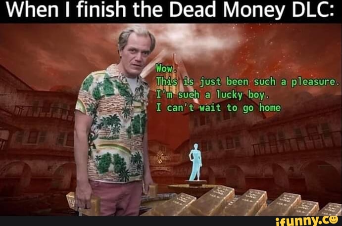 When I I finish the Dead Money DLC: just been such aj pleasure. a ...