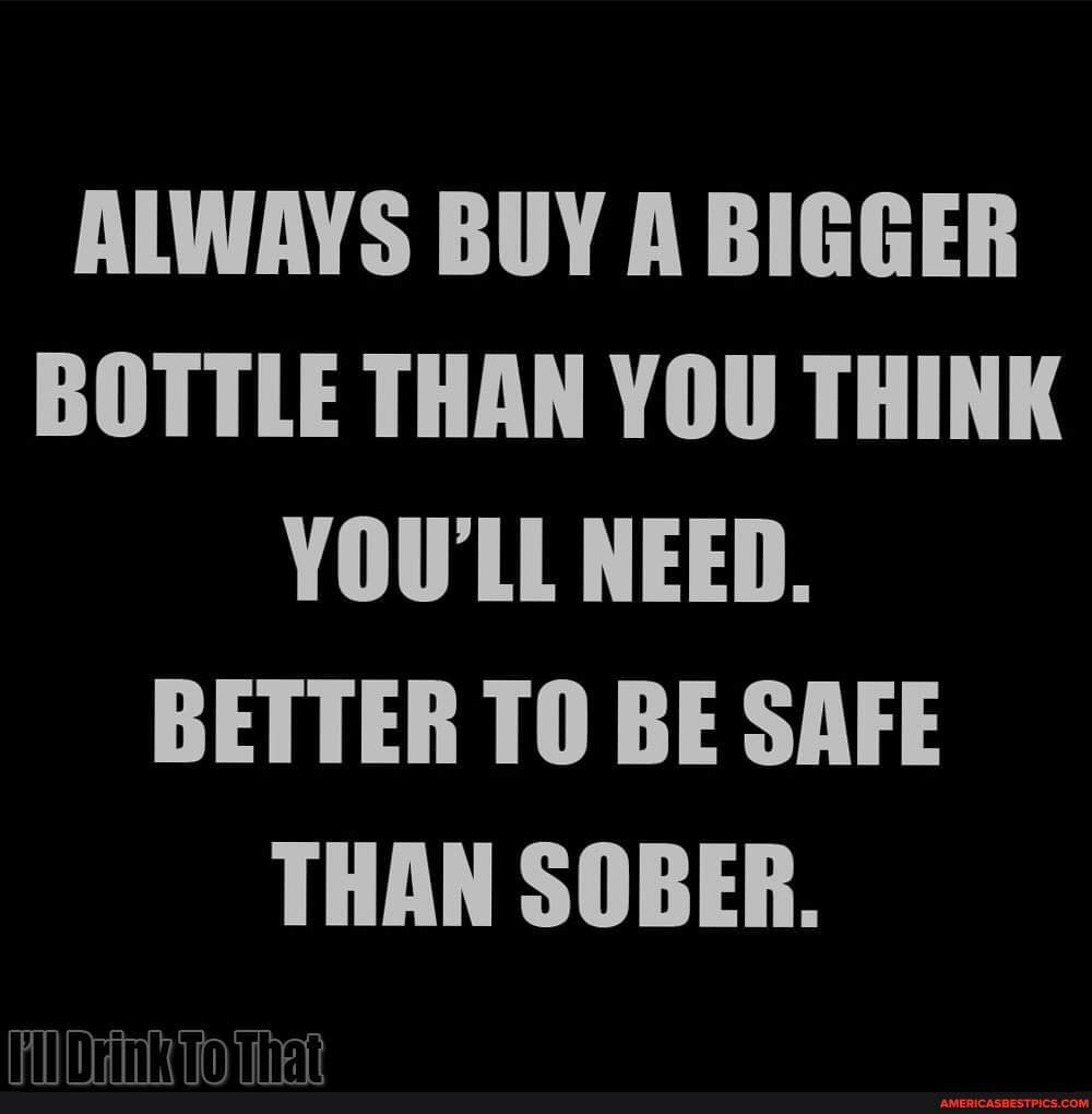 ALWAYS BUY A BIGGER BOTTLE THAN YOU THINK YOULL NEED. BETTER BE SAFE ...
