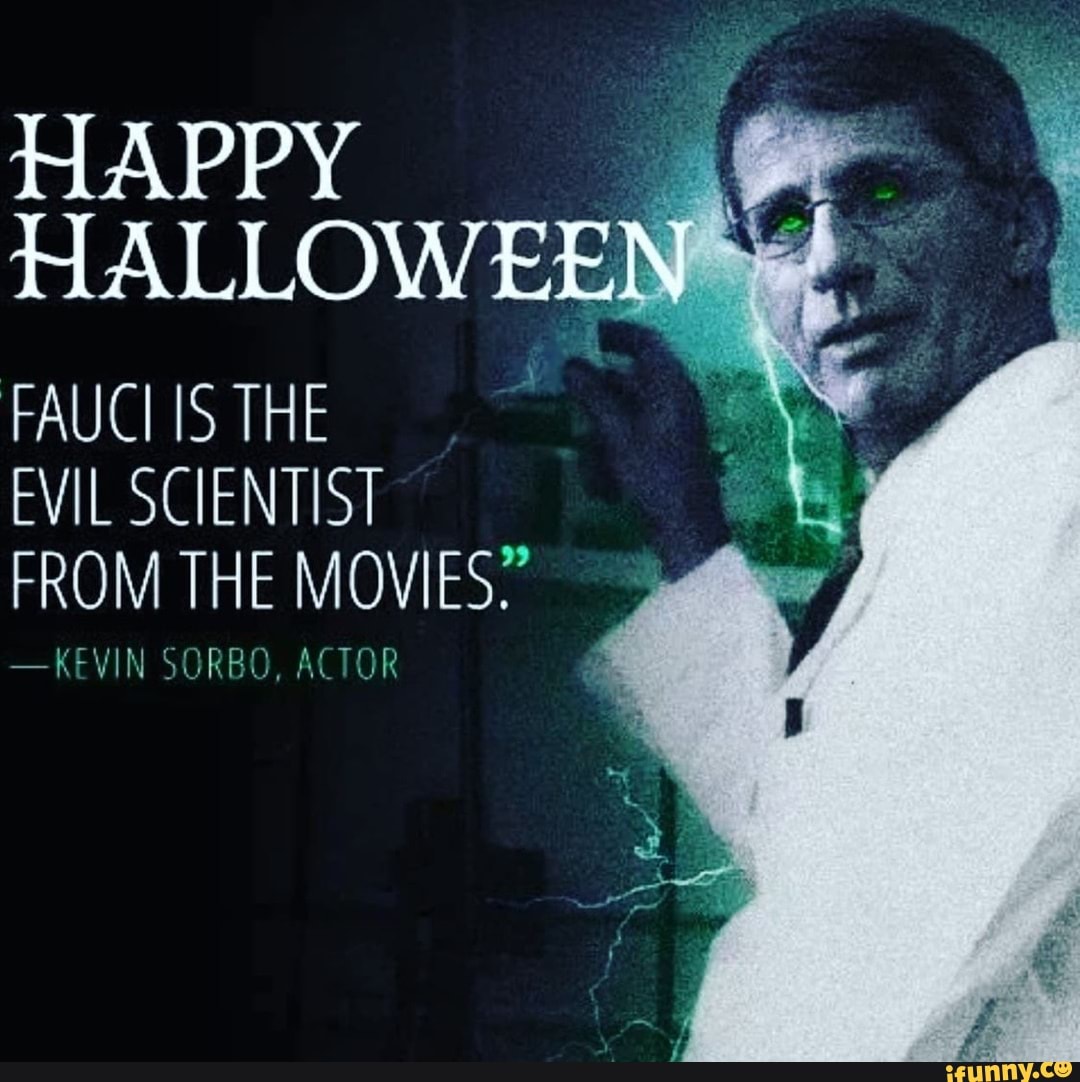 HAPPY HALLOWEEN FAUCI IS THE EVIL SCIENTIST FROM THE MOVIES" - KEVIN ...