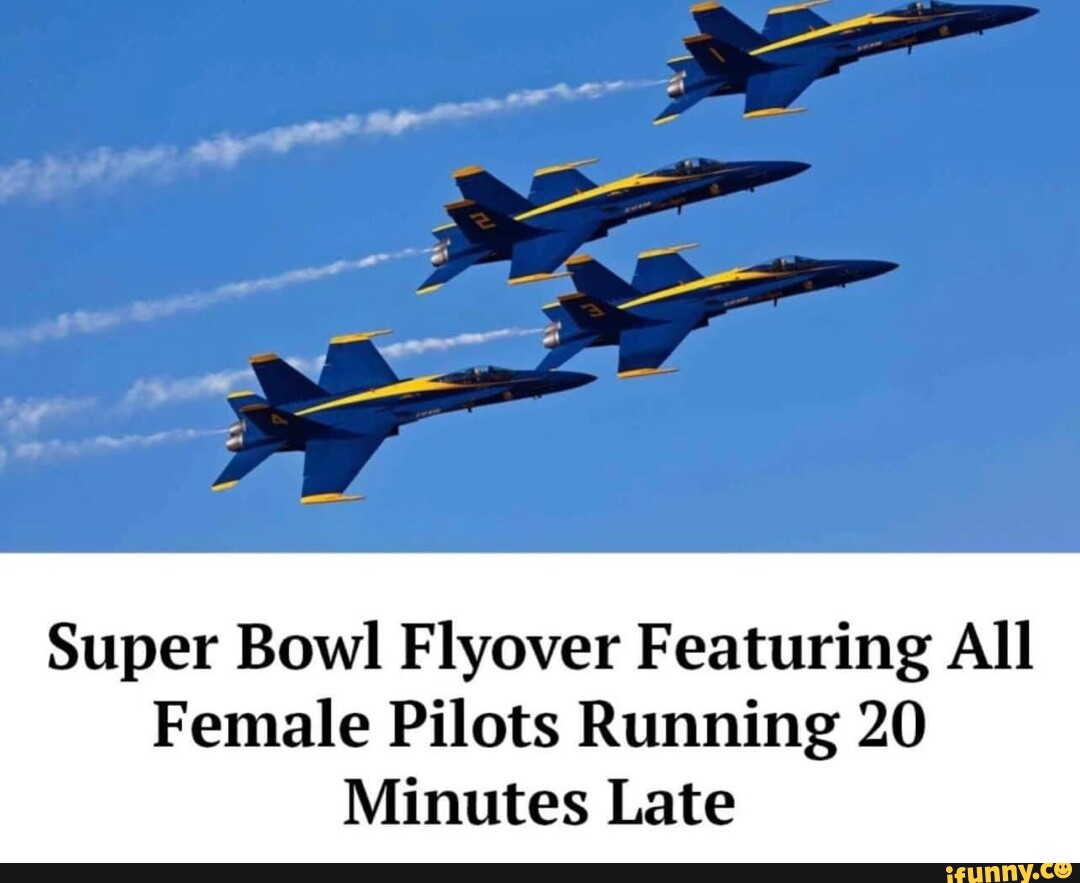Super Bowl Flyover Featuring All Female Pilots Running 20 Minutes Late ...