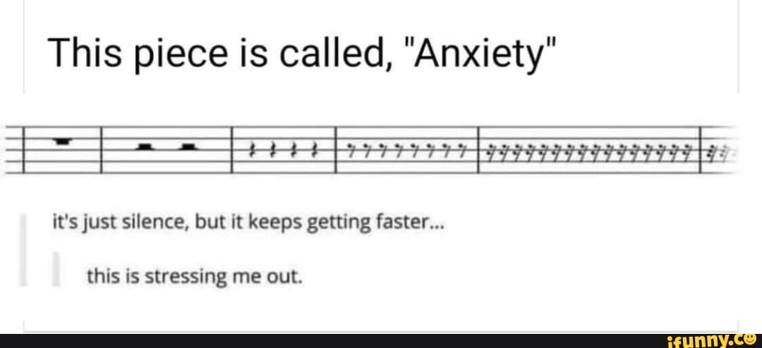 This piece is called, "Anxiety' it's just silence, but it keeps getting ...