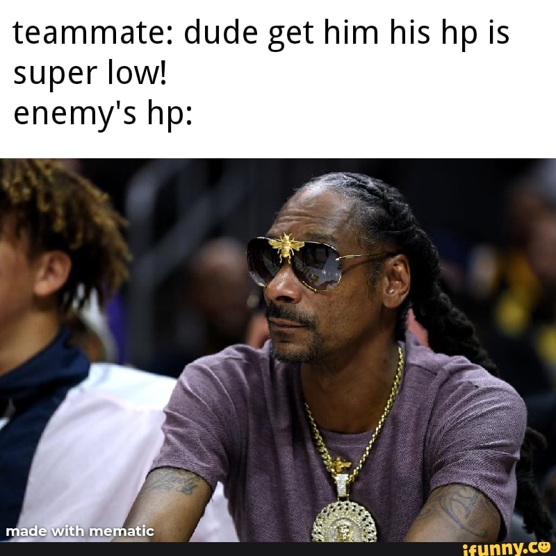 4/20 DAY SO HERE'S SNOOP DOGG MEME - teammate: dude get him his hp is ...