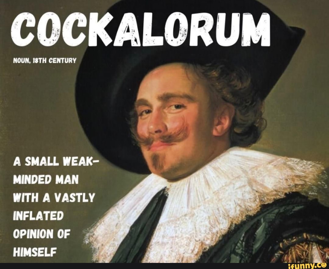 COCKALORUM NOUN, 18TH CENTURY A SMALL WEAK- MINDED MAN WITH A VASTLY ...