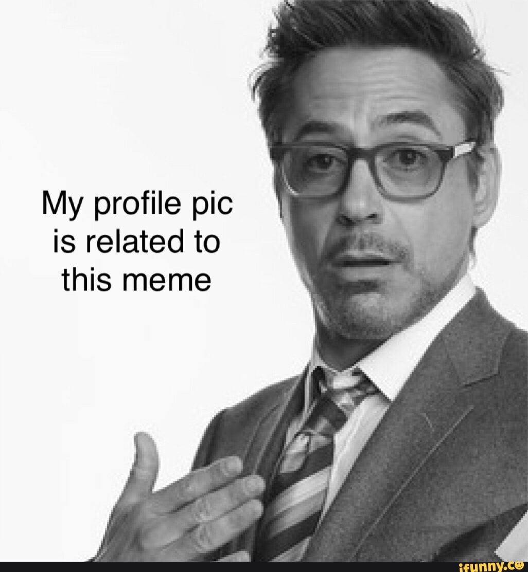 My profile pic is related to this meme - iFunny