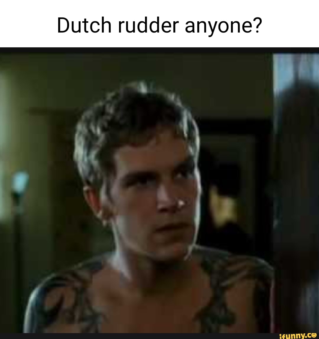 Dutch rudder anyone? - iFunny