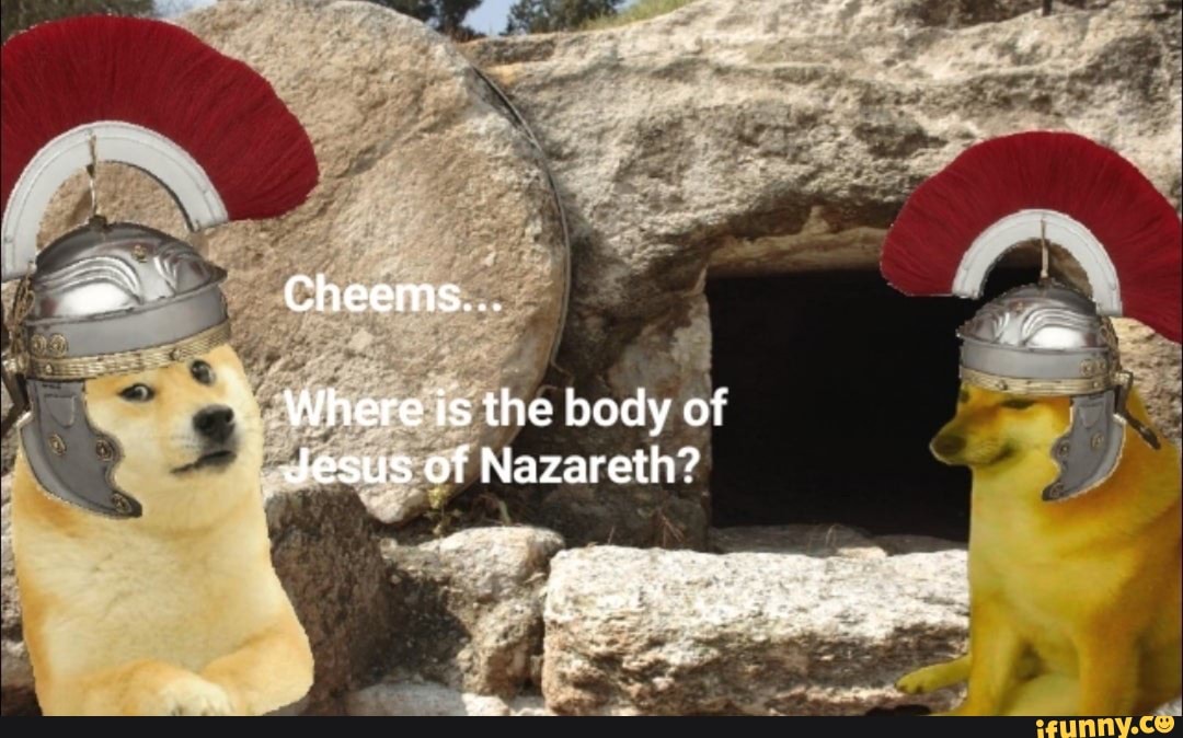 Cheems... Where is the body of Jesus of Nazareth? - iFunny