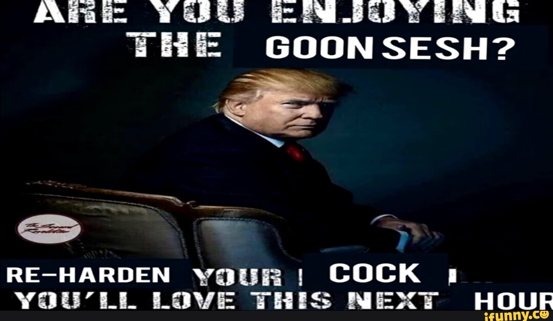 PAN THE GOON SESH? RE-HARDEN your I COCK YOU'LL LOVE THIS NEXT HOUR ...