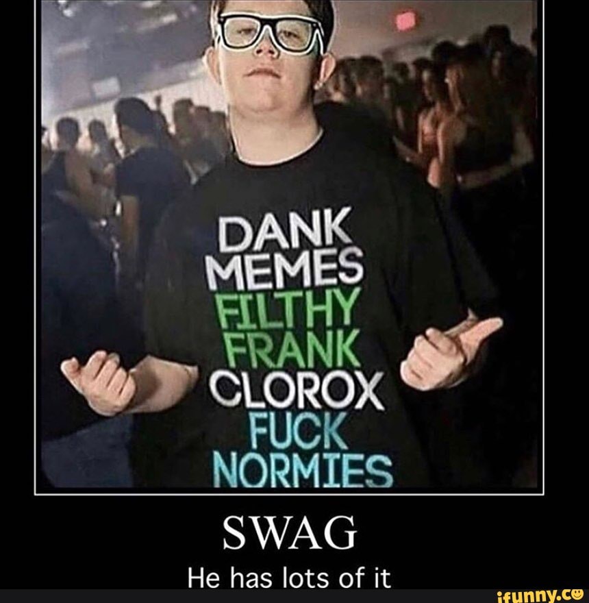 DANK MEMES FUCK NORMIES SWAG - iFunny