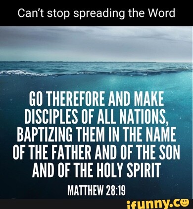 Can't stop spreading the Word GO THEREFORE AND MAKE DISCIPLES OF ALL ...