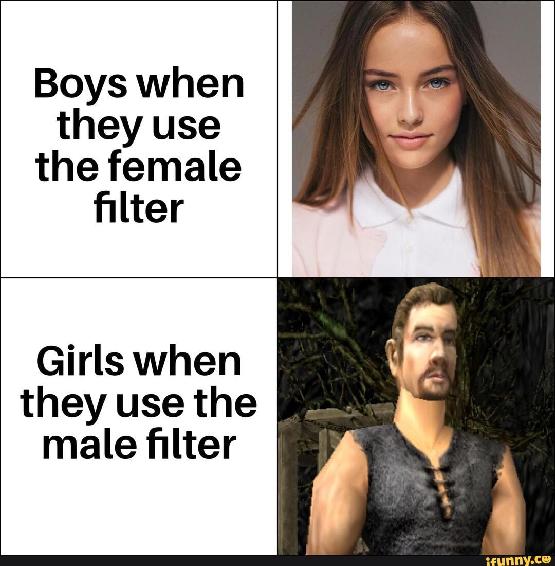 Boys when they use the female filter Girls when they use the male ...