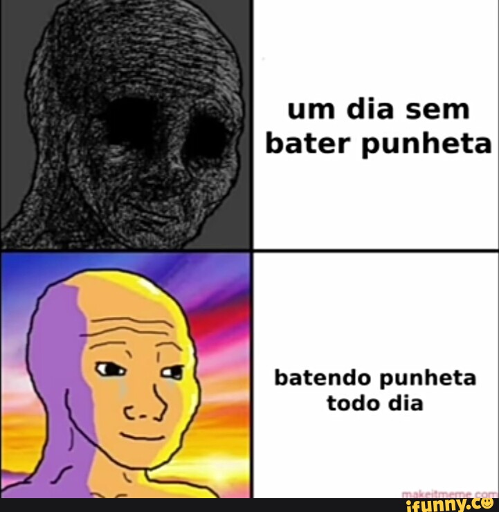Um Dia Sem Bater Punheta Batendo Punheta Todo Dia Ifunny Brazil