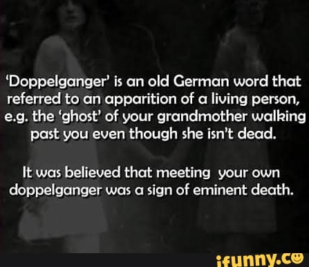'Doppelganger' is an old German word that referred to an apparition of ...