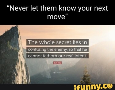 "Never let them know your next move" The whole secret lies in ...