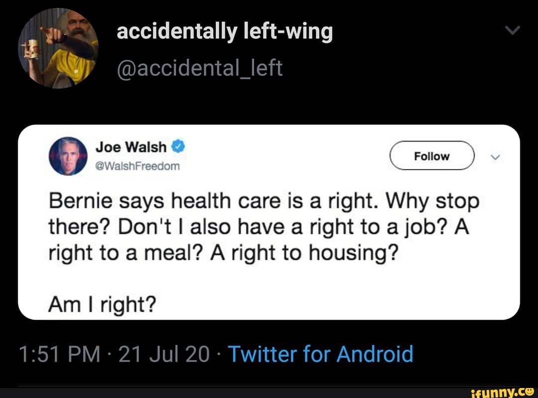 Accidentally left-wing @accidental_left Com) Bernie says health care is a right. Why stop there ...