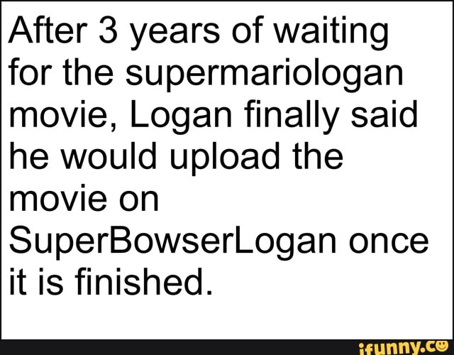 After 3 years of waiting for the supermariologan movie, Logan finally ...