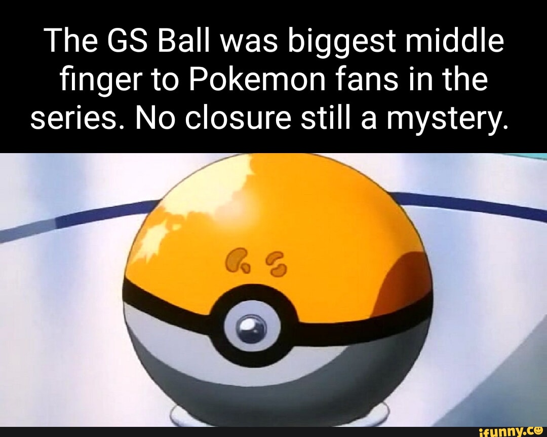 The GS Ball was biggest middle finger to Pokemon fans in the series. No closure still a mystery ...
