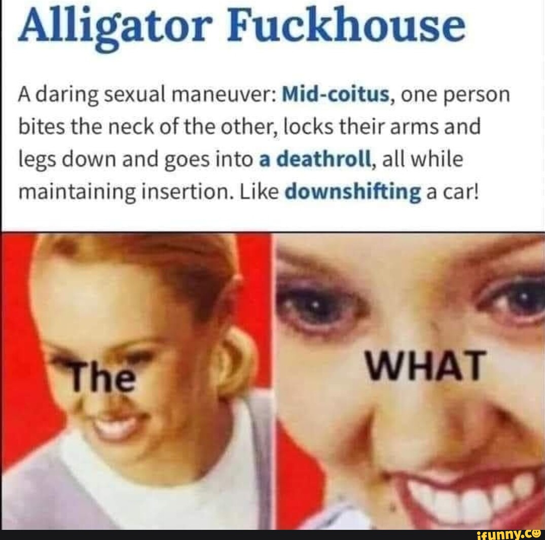 Alligator Fuckhouse A daring sexual maneuver: Mid-coitus, one person ...