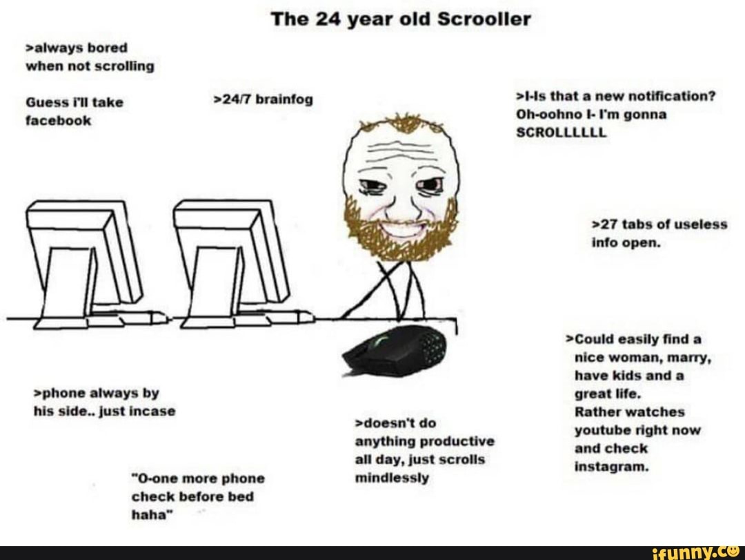 The 24 year old Scrooller >always bored when not scrolling Guess I'll ...