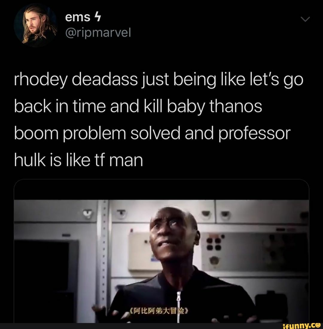 Rhodey deadass just being like let's go back in time and kill baby ...