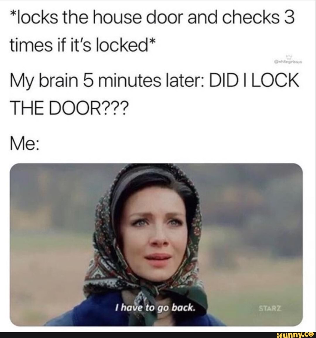 *locks the house door and checks 3 times if it’s Iocked* My brain 5 ...