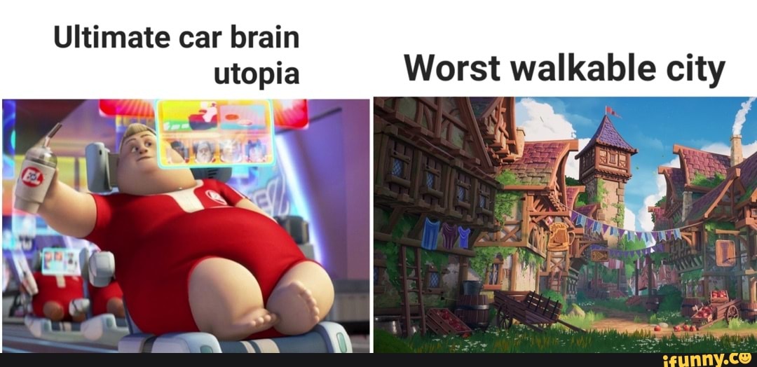 Ultimate car brain utopia Worst walkable city - iFunny