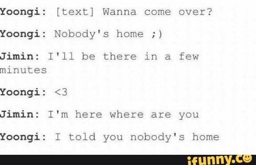 Yoongi: [text] Wanna come over? Yoongi: Nobody's home Jimin: I'll be ...