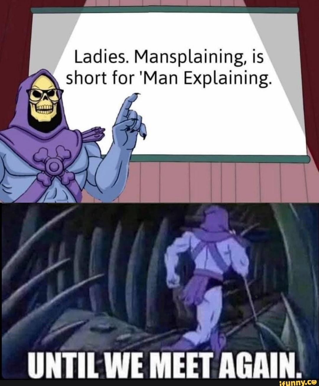 Ladies. Mansplaining, is short for 'Man Explaining. far WE MEET ARAIN ...