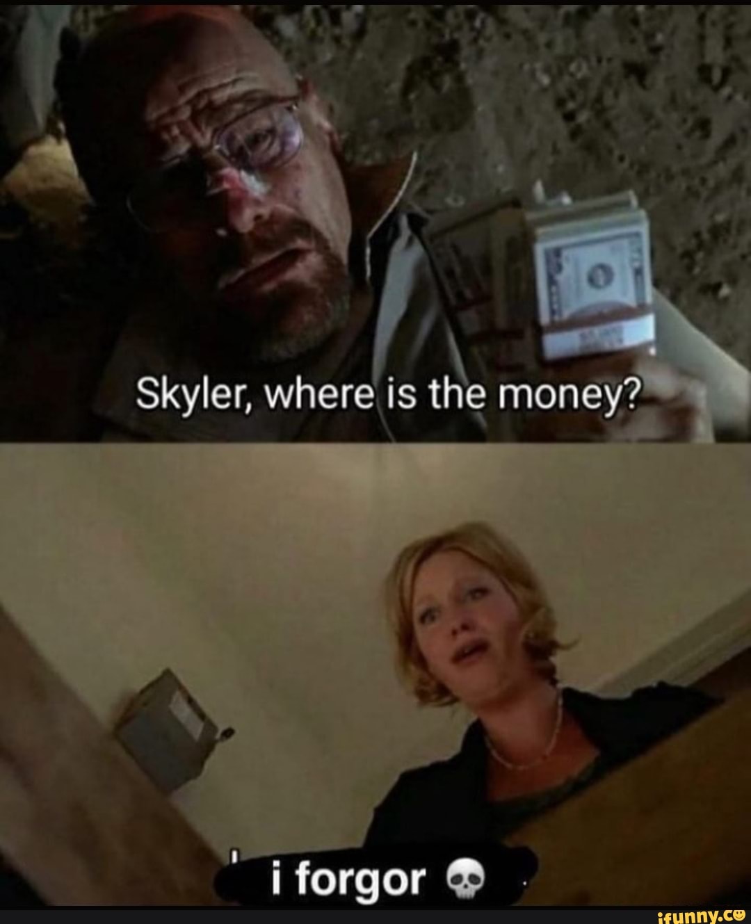 Is the money? Skyler, where is the m i forgor - iFunny