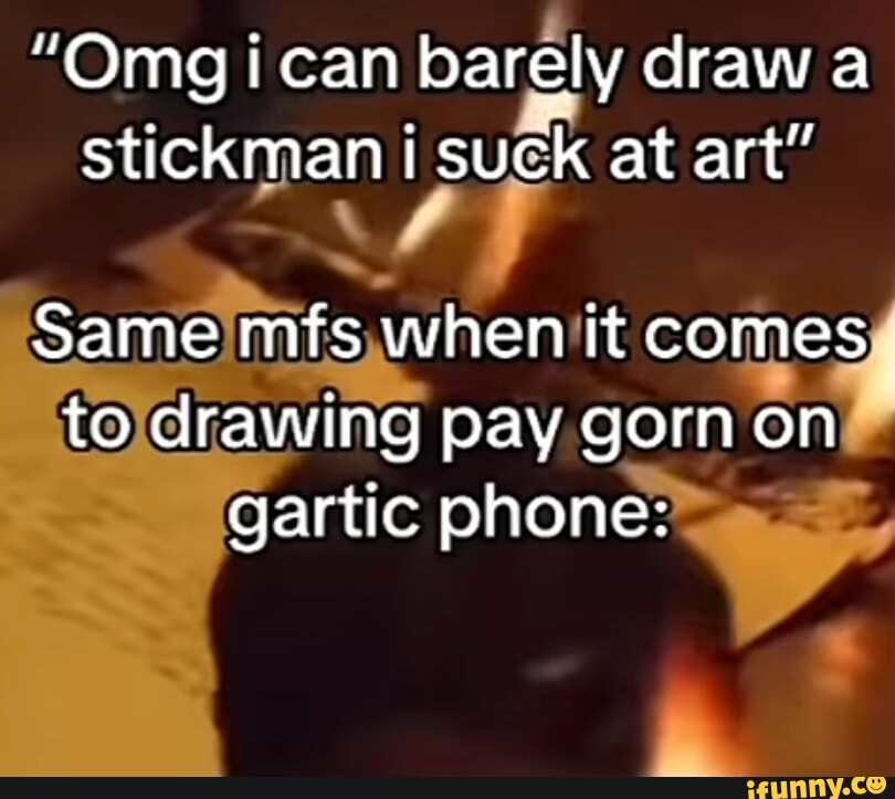 "Omg ican barely draw a Stickman I Suck at art" Same mfs when it comes ...