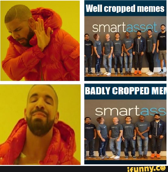 Well cropped memes smartasset BADLY CROPPED ME smartassI - iFunny