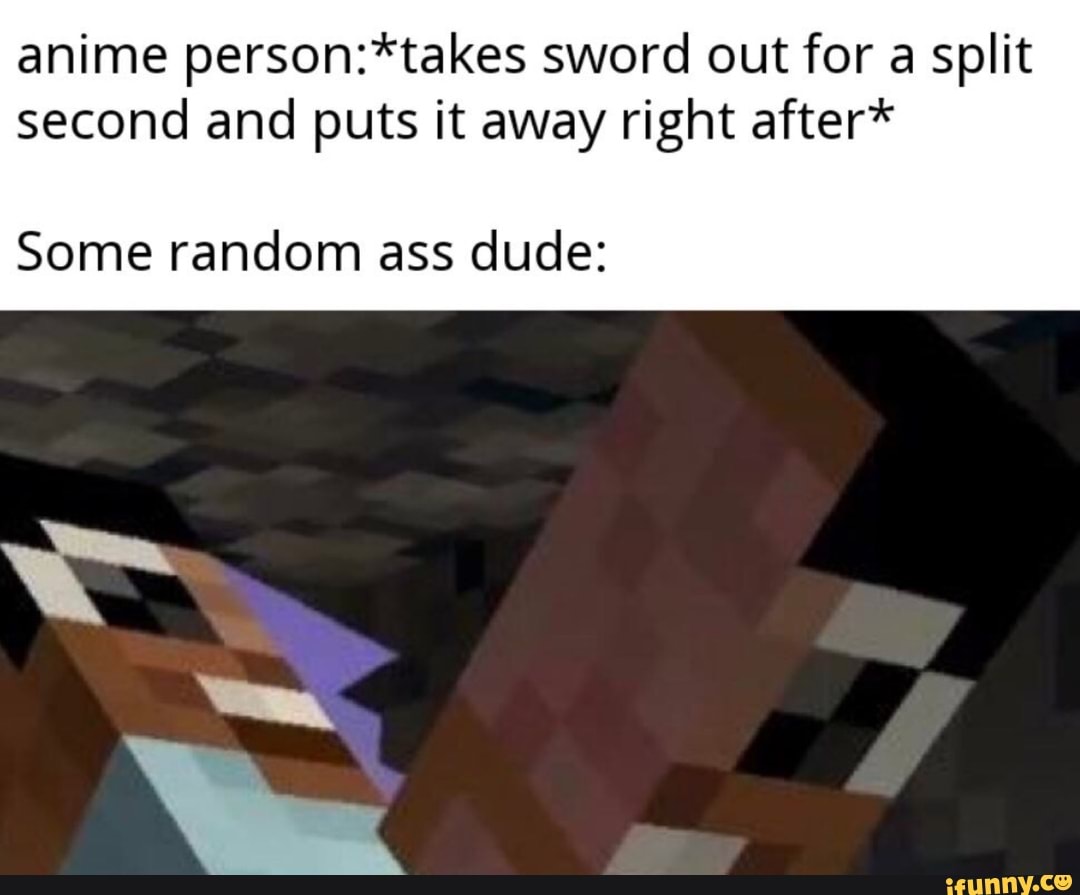 Anime sword out for a split second and puts it away right after* Some ...