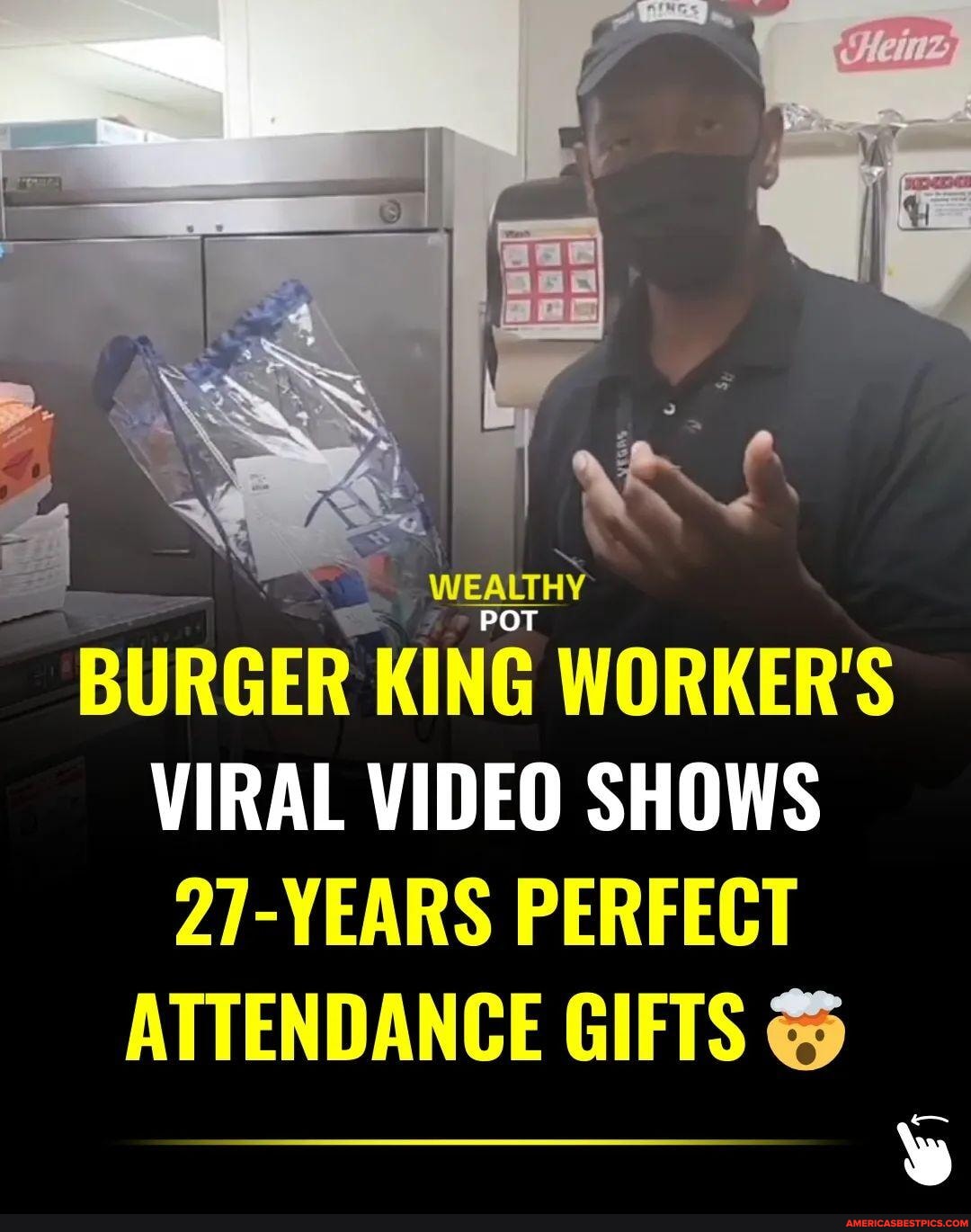 WEALTHY BURGER I KING WORKER'S VIRAL VIDEO SHOWS 27-YEARS PERFECT ...