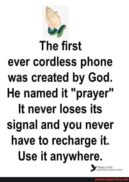 The first ever cordless phone was created by God. He named it "prayer ...