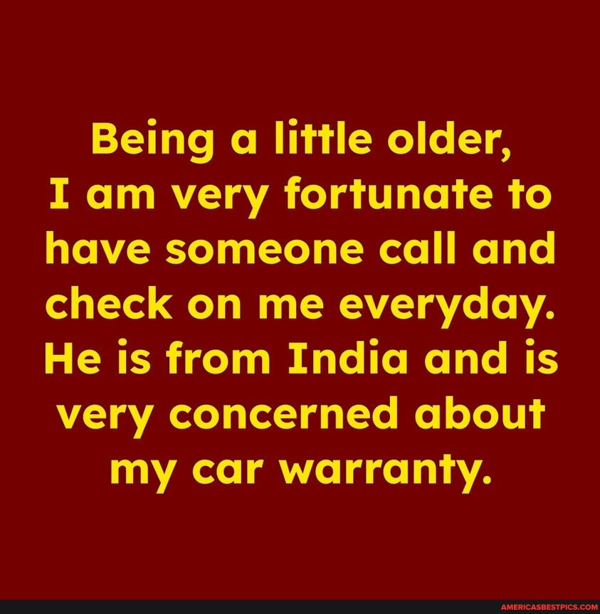 N/A - Being a little older, I am very fortunate to have someone call ...