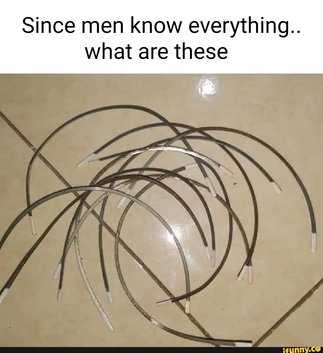 Since men know everything.. what are these - iFunny